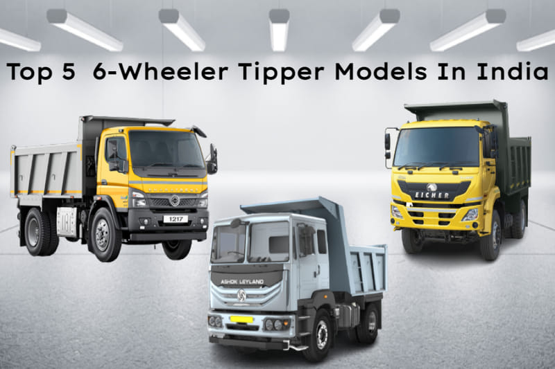 Check Out Top 5 6-Wheeler Tipper Models In India
