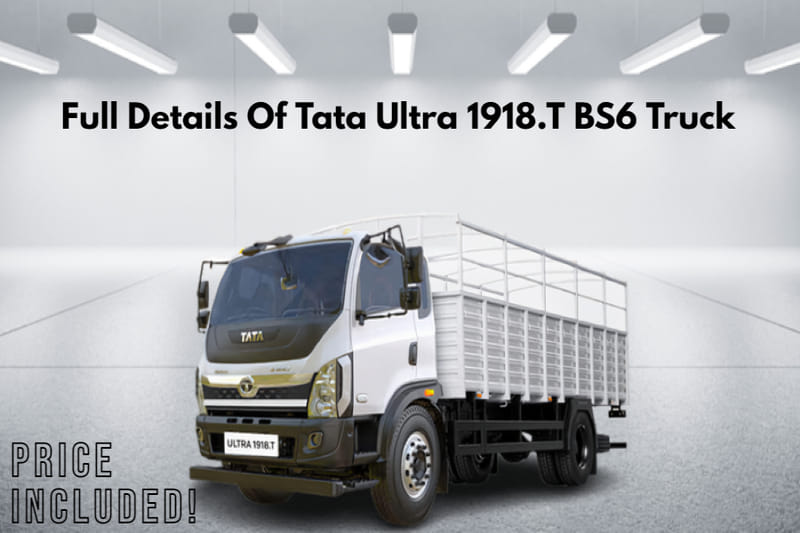 Complete Details Of Tata Ultra 1918.T BS6 Truck- Price Included