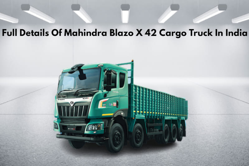 Full Details Of Mahindra Blazo X 42 Cargo Truck In India