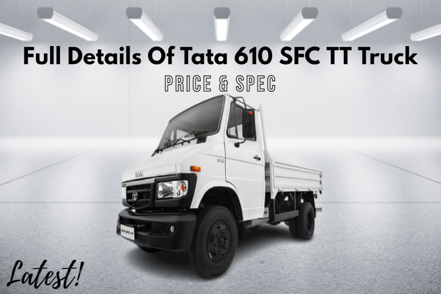 Full Details Of Tata 610 SFC TT Truck In India- Price Included