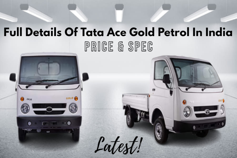 Check Out Complete Details Of Tata Ace Gold Petrol In India