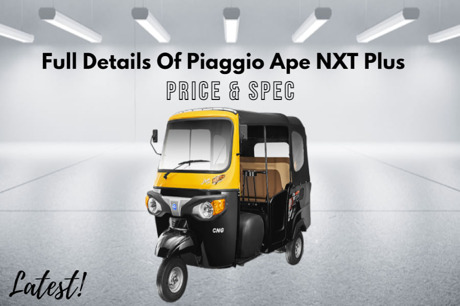 Check Out Full Details Of Piaggio Ape NXT Plus- Price Included