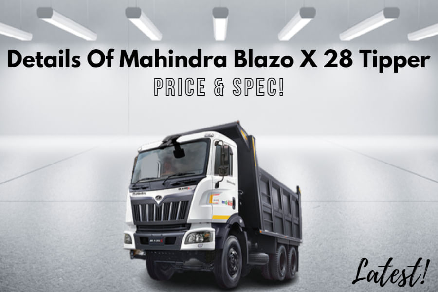 Latest Details Of Advanced Mahindra Blazo X 28 Tipper In India