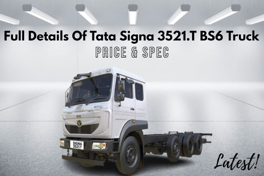 Explore Latest Details Of Tata Signa 3521.T BS6 Truck In India