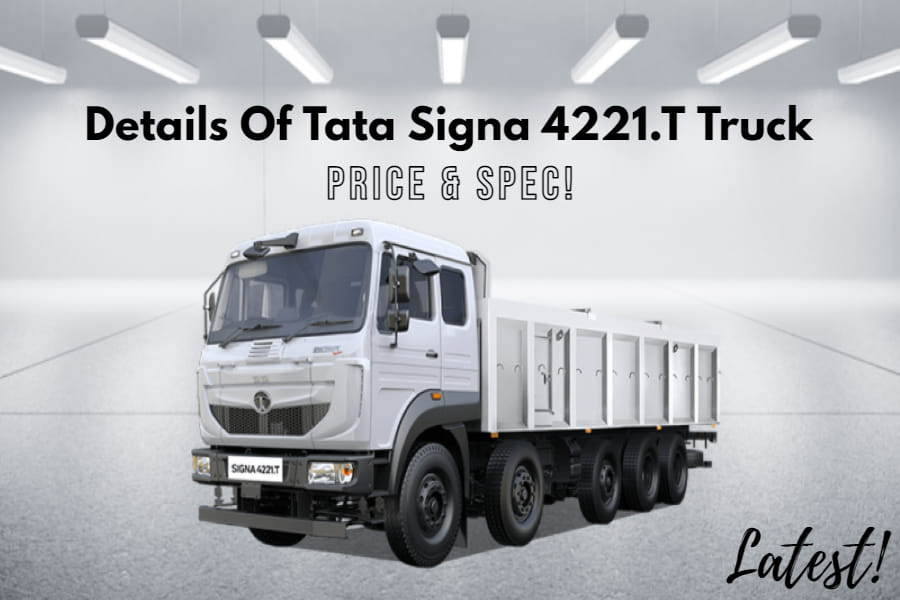 Check Out Complete Details Of Tata Signa 4221.T Truck In India