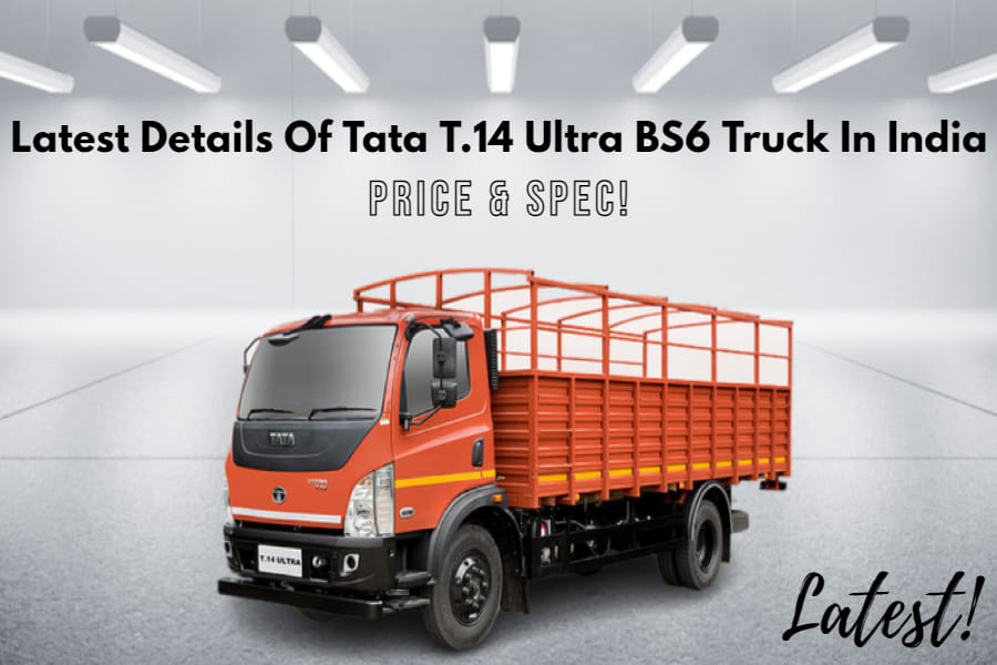 Check Out Latest Details Of Tata T.14 Ultra BS6 Truck In India