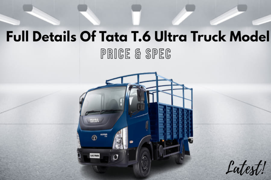 Check Out Full Details Of Tata T.6 Ultra Truck Model In India