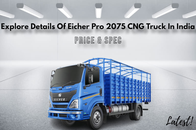 Full Details Of Eicher Pro 2075 CNG Truck In India- Price Included