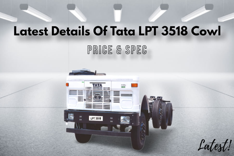 Explore Latest Details Of Tata LPT 3518 Cowl Model In India