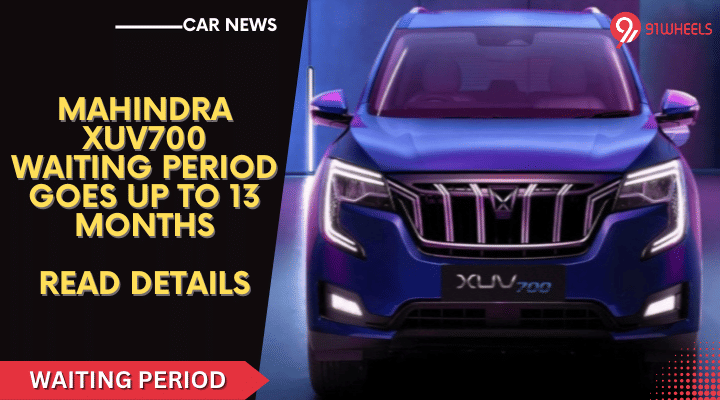 Mahindra XUV700 Waiting Period Goes Up To 13 Months, Read Details