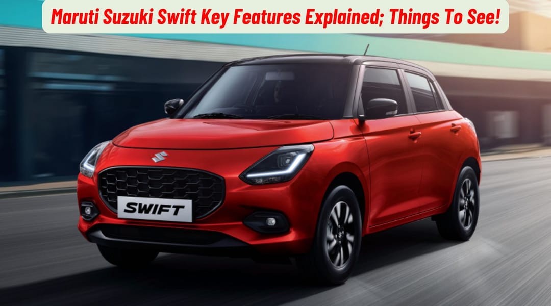 Maruti Suzuki Swift Key Features Explained; Things To See!